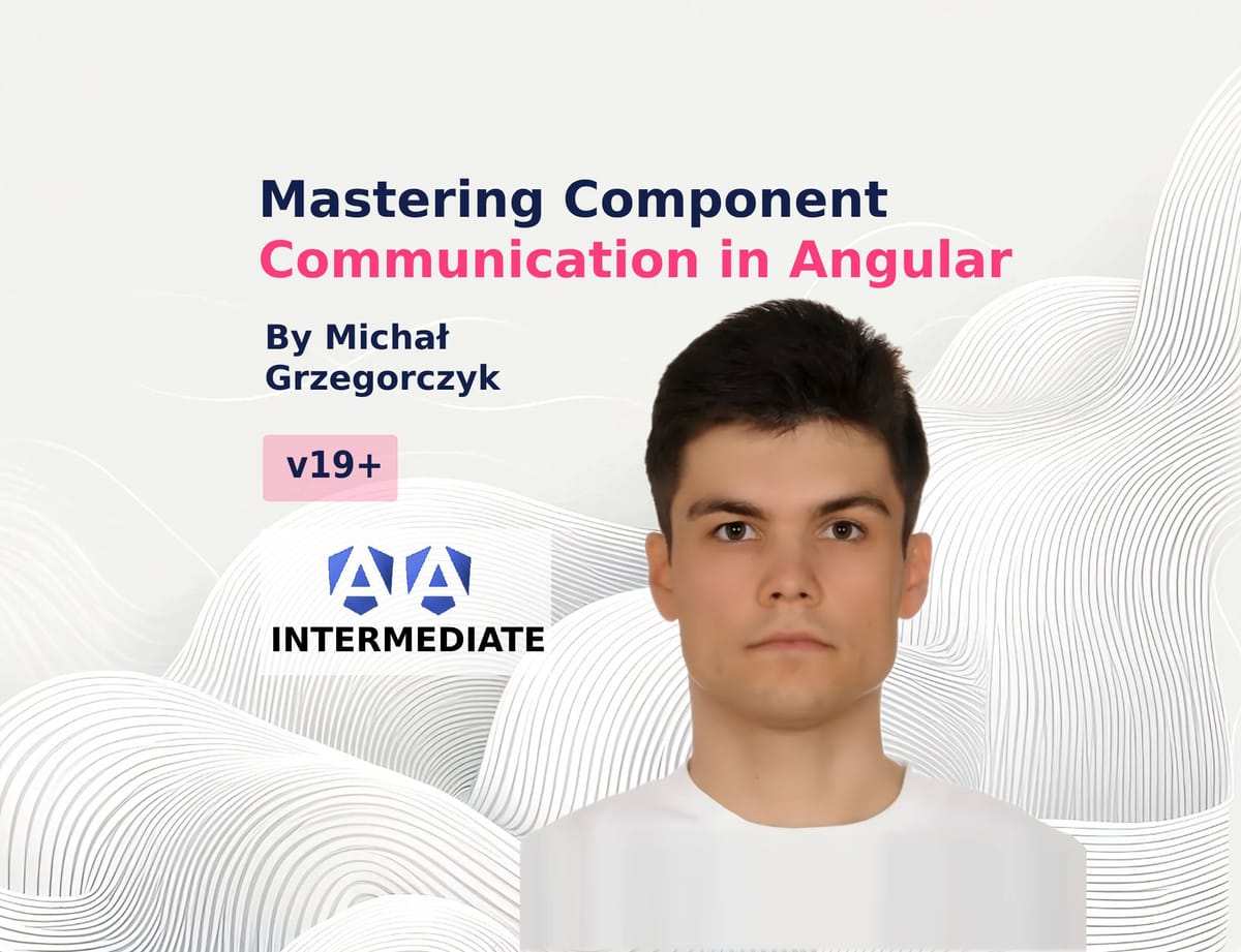 Mastering Component Communication in Angular Mastering Component Communication in Angular